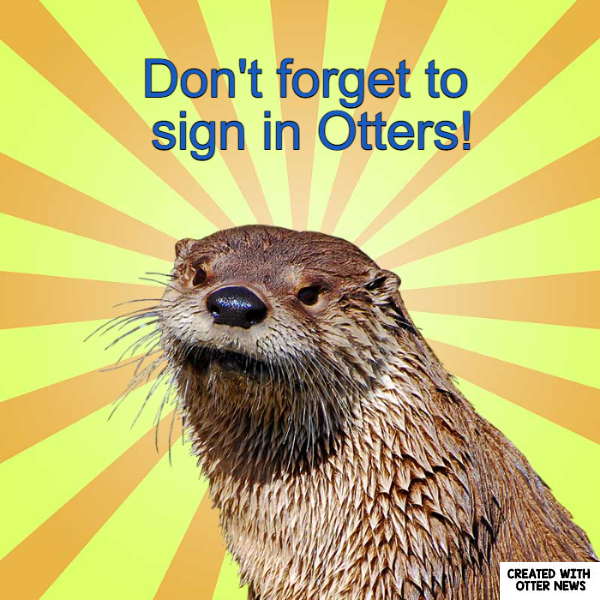 Don't forget to sign in Otters! - In Otter News